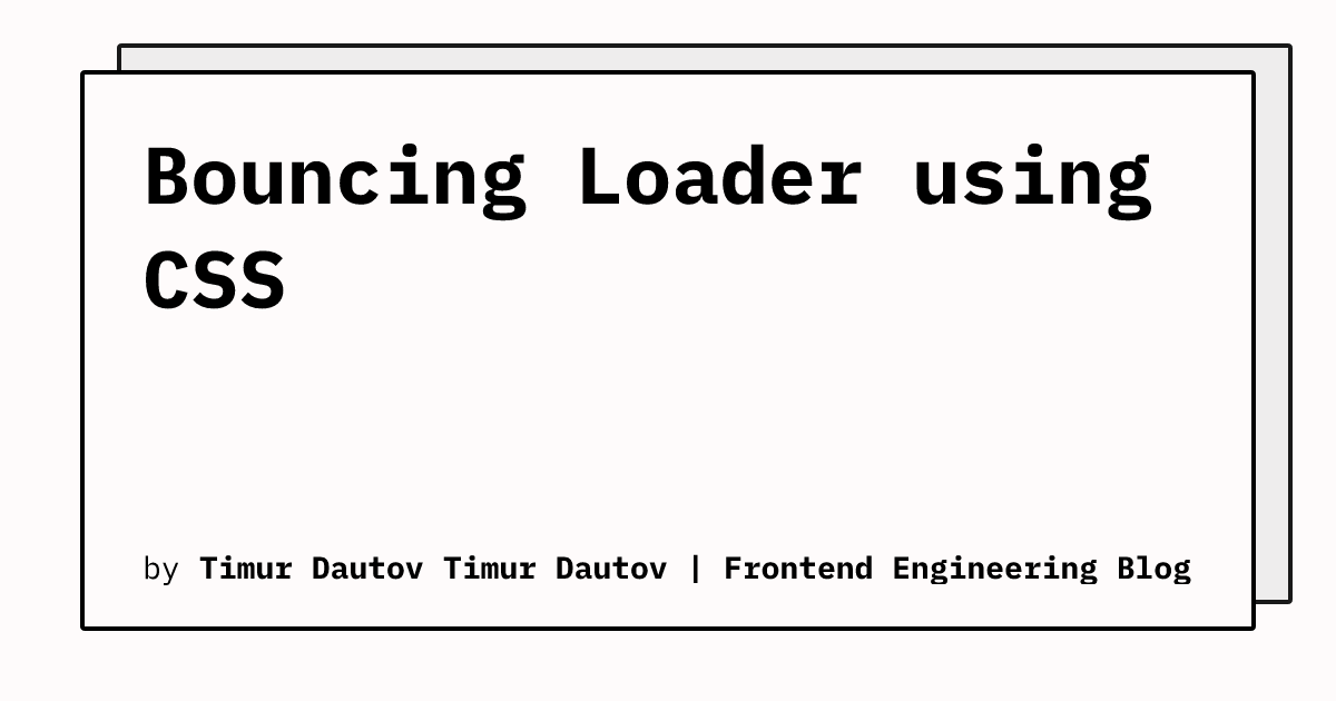 Bouncing Loader using CSS | Timur Dautov | Frontend Engineering Blog
