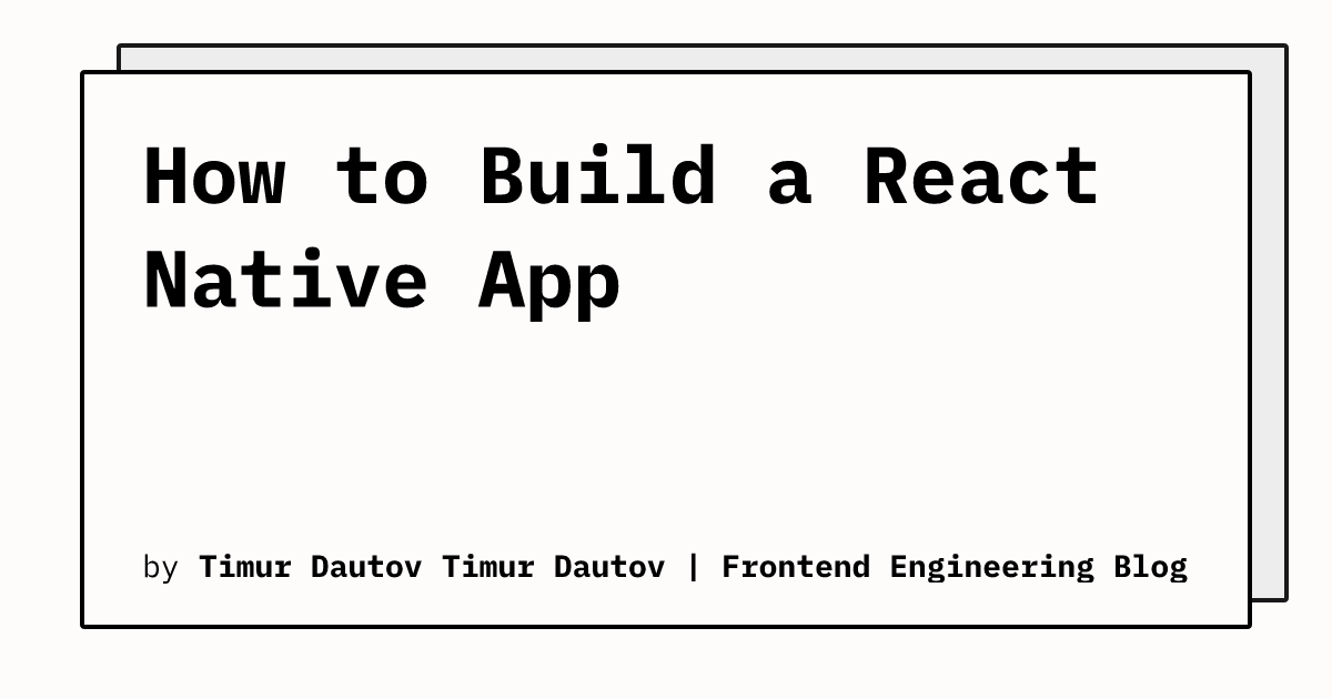 How To Build A React Native App Timur Dautov Frontend Engineering Blog 8946