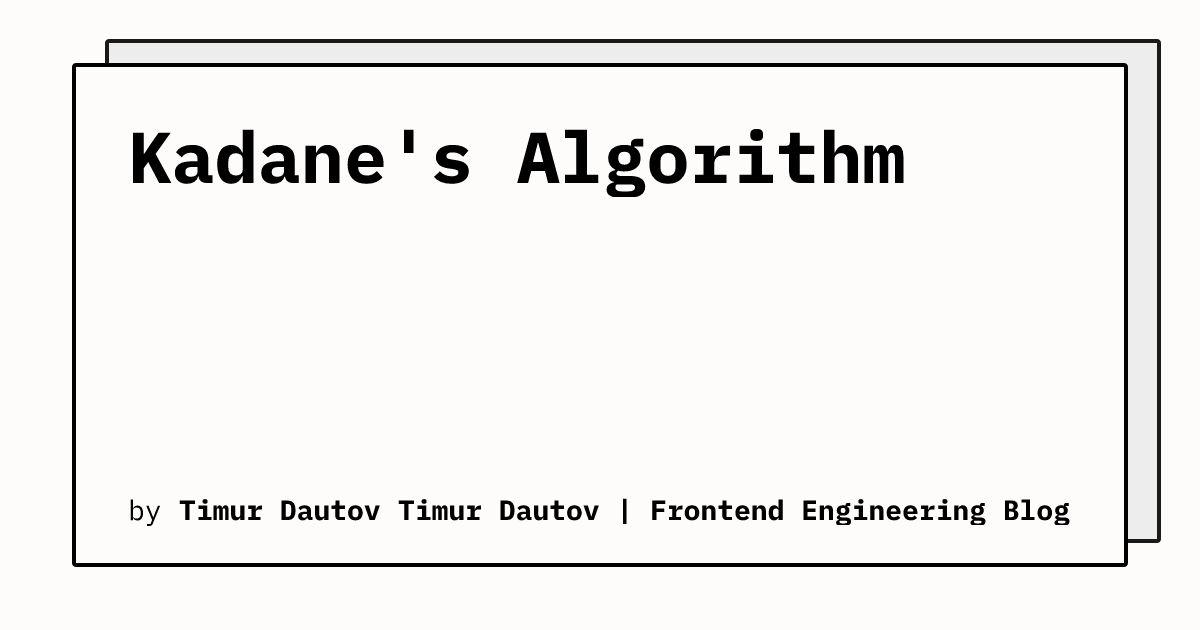 Kadane's Algorithm | Timur Dautov | Frontend Engineering Blog