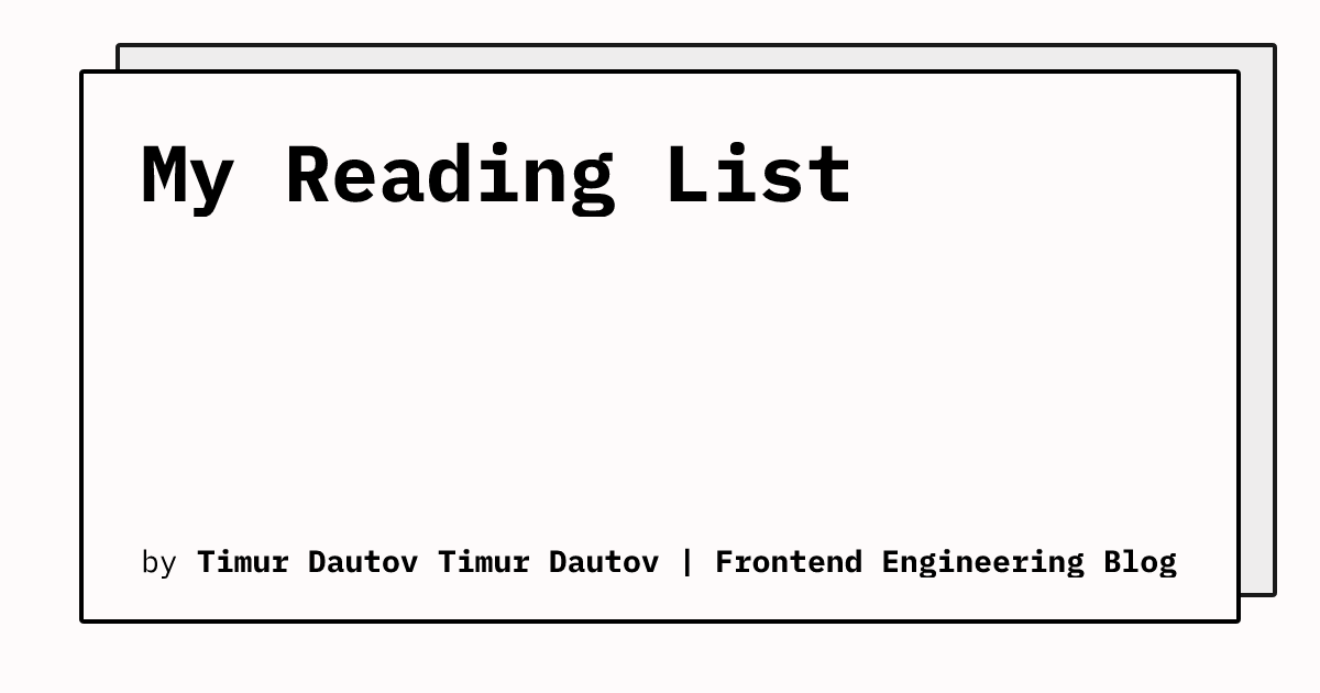 My Reading List | Timur Dautov | Frontend Engineering Blog