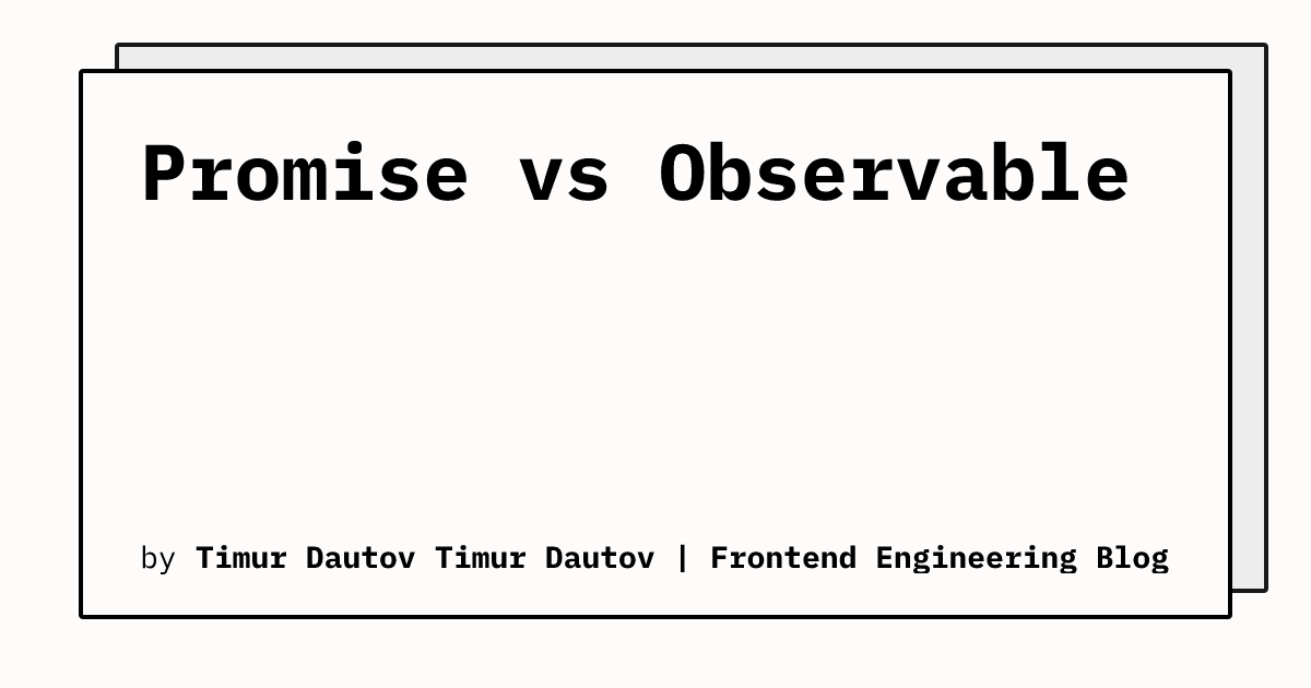Promise vs Observable | Timur Dautov | Frontend Engineering Blog