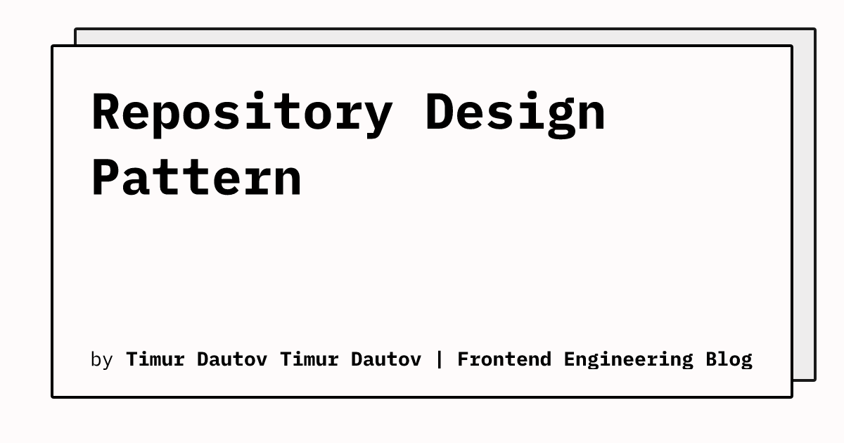 Repository Design Pattern | Timur Dautov | Frontend Engineering Blog