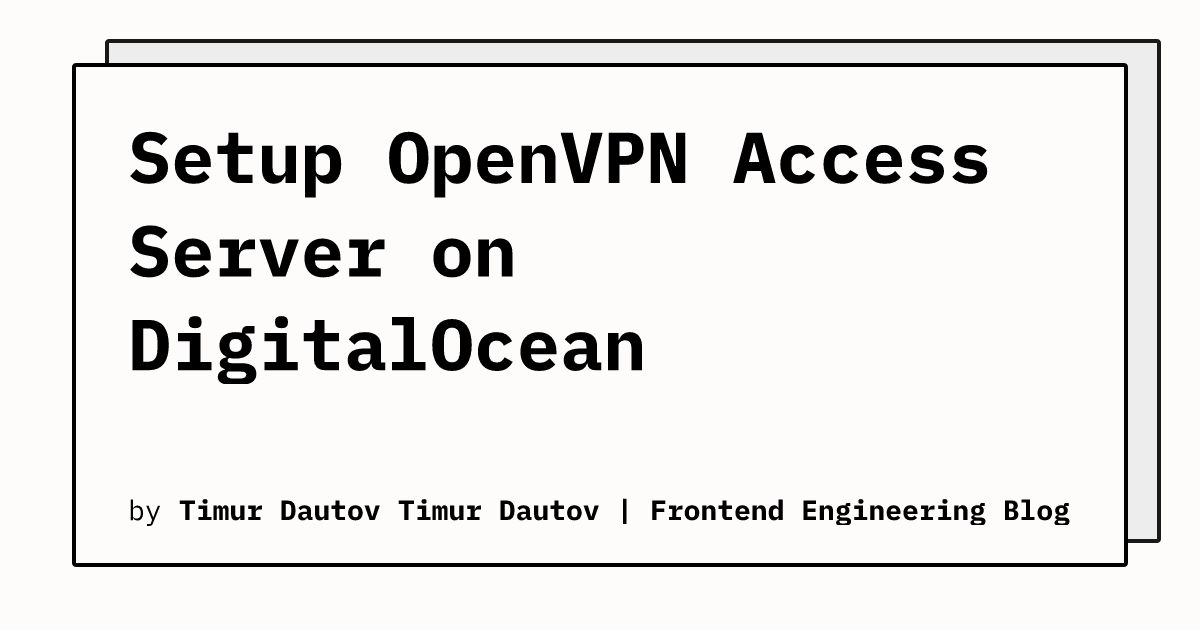 Setup OpenVPN Access Server on DigitalOcean | Timur Dautov | Frontend Engineering Blog