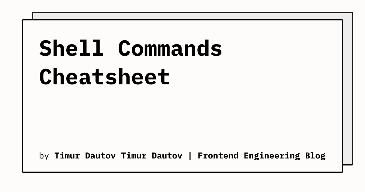 Shell Commands Cheatsheet Timur Dautov Frontend Engineering Blog 0784