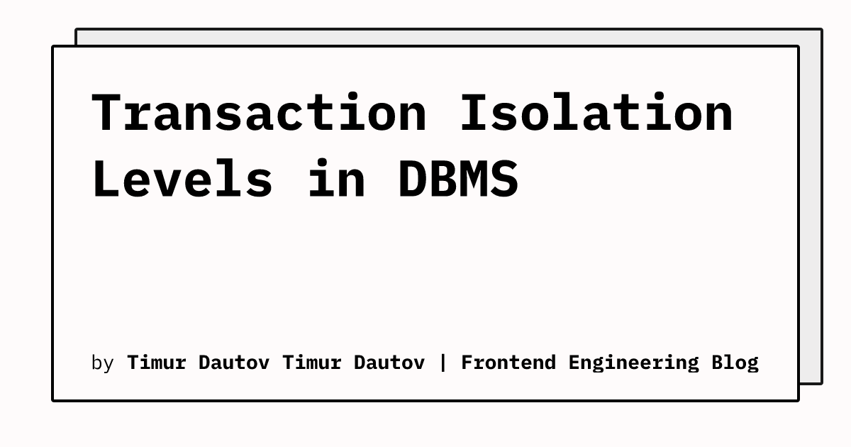 Transaction Isolation Levels in DBMS | Timur Dautov | Frontend ...